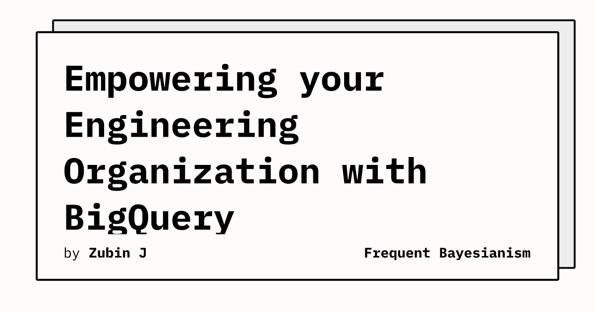 Empowering your Engineering Organization with BigQuery